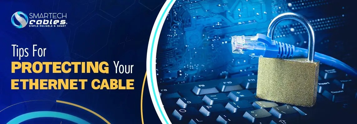 Protect Your Ethernet Cables: Tips and Advice from Smartech Cables